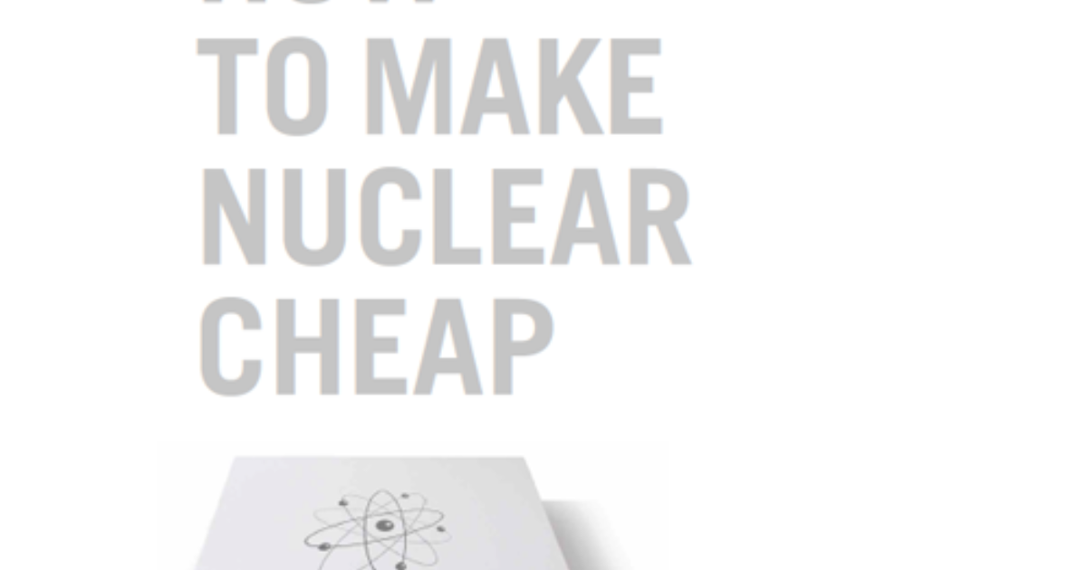 How to Make Nuclear Cheap | The Breakthrough Institute